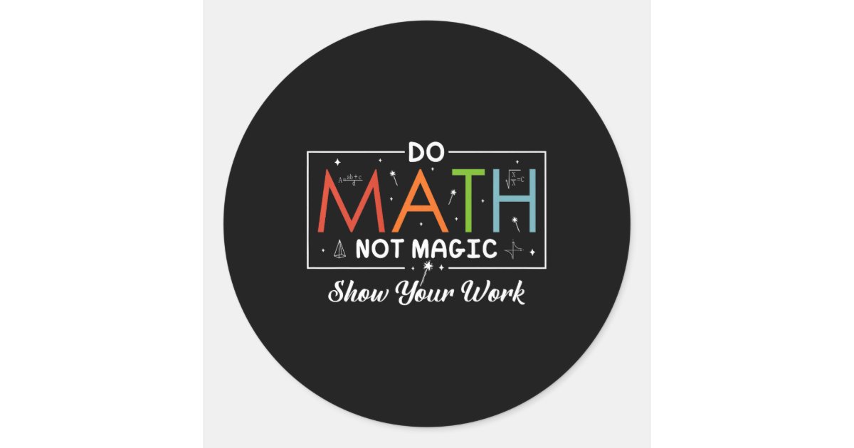 Do Math Not Magic Show Your Work Funny Math Back T Classic Round ...