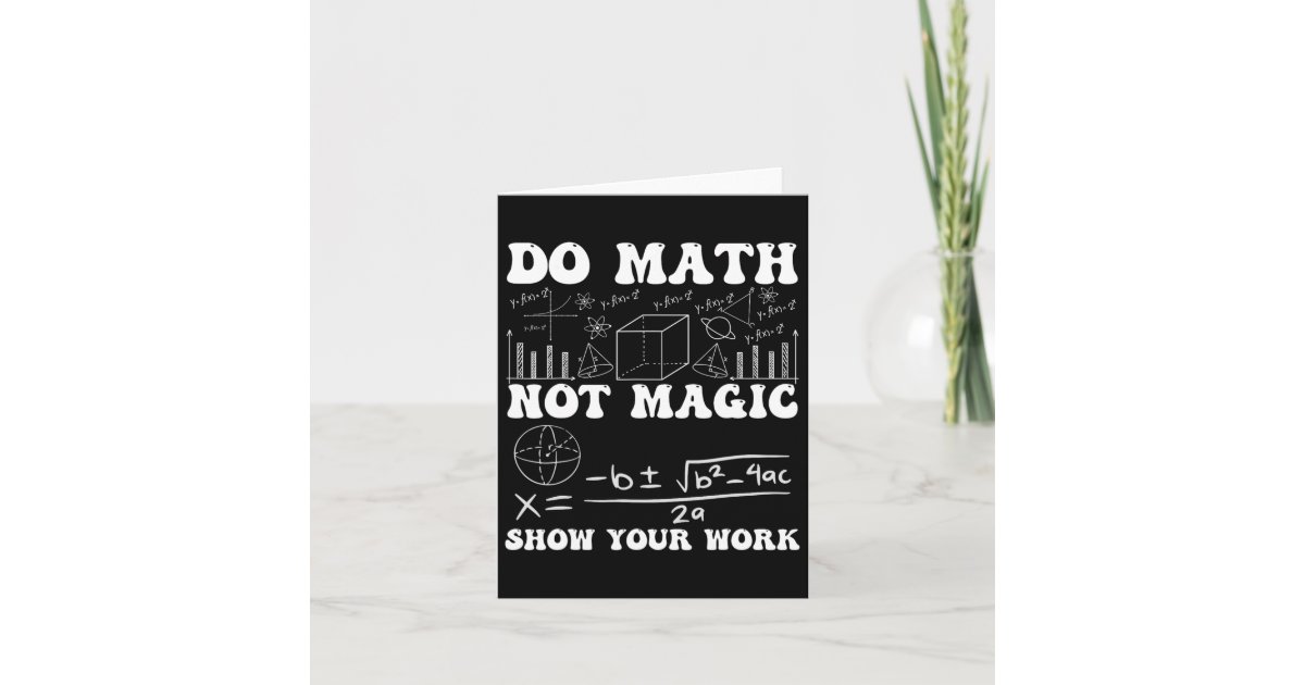 Do Math Not Magic Show Your Work Math Back To Scho Card | Zazzle