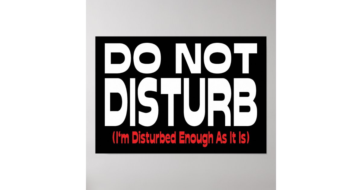 Do Not Disturb - I'm Disturbed Enough As It Is Poster | Zazzle