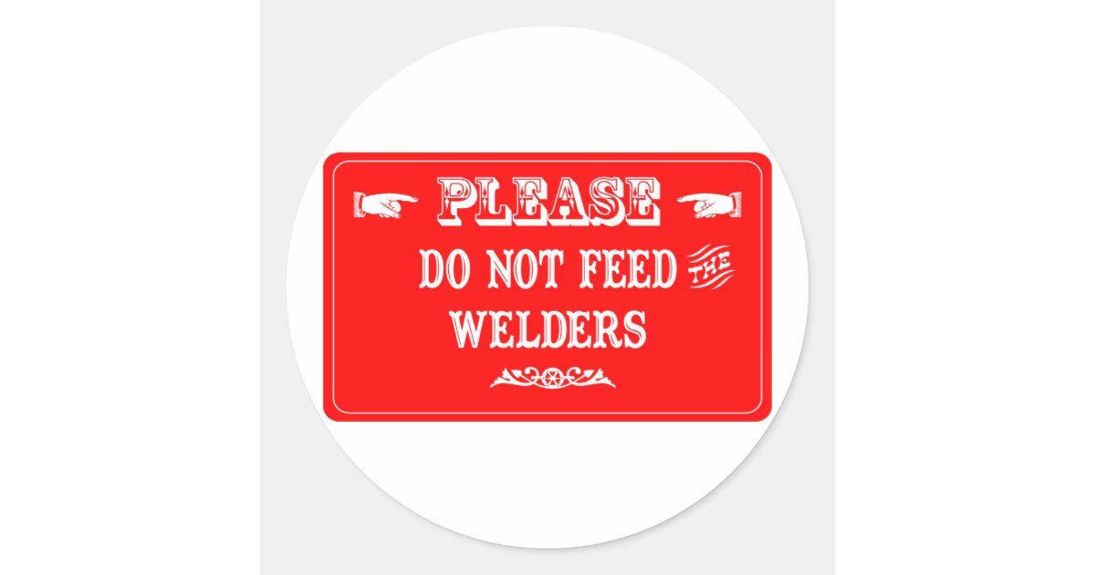 Do Not Feed The Welders Classic Round Sticker | Zazzle