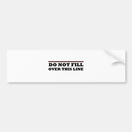 Do Not Fill Over This Line Bumper Sticker | Zazzle.com