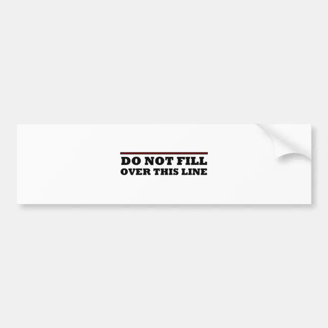 Do Not Fill Over This Line Bumper Sticker | Zazzle