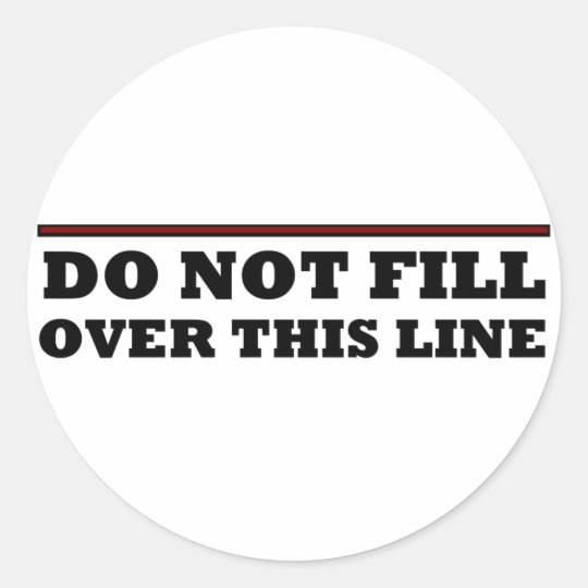 Do Not Fill Over This Line Classic Round Sticker | Zazzle.com
