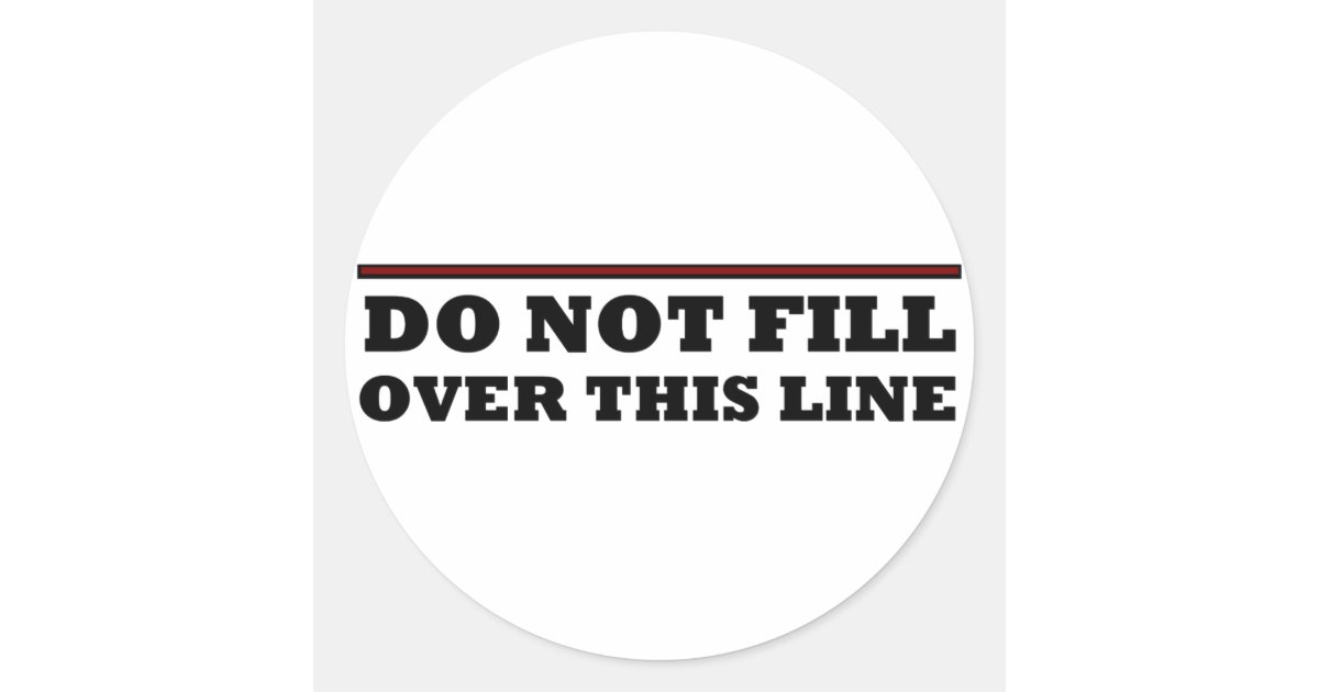 Do Not Fill Over This Line Classic Round Sticker | Zazzle