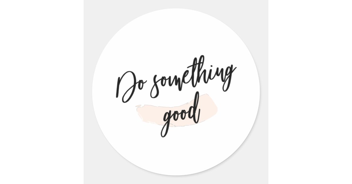 Do Something Good Stickers | Zazzle