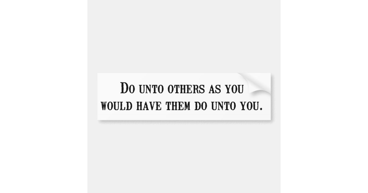 Do unto others... bumper sticker | Zazzle