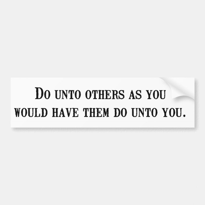 Do unto others... bumper sticker | Zazzle