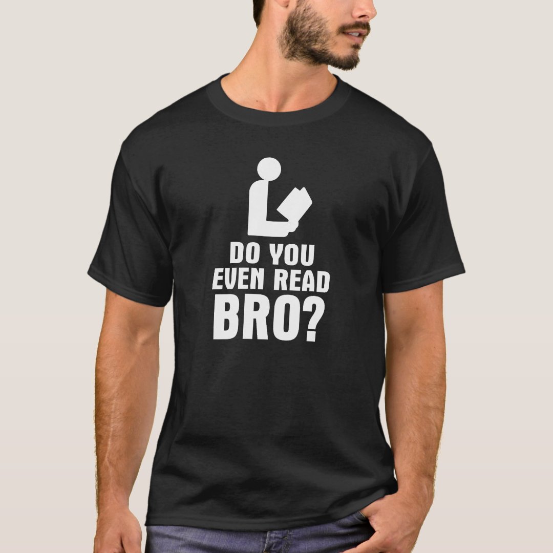 Do You Even Read Bro? T-Shirt | Zazzle