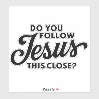 Do You Follow Jesus This Close Funny Christian Car Sticker | Zazzle