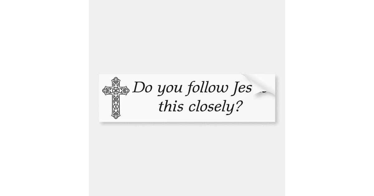 Do You Follow Jesus This Closely Bumper Sticker | Zazzle