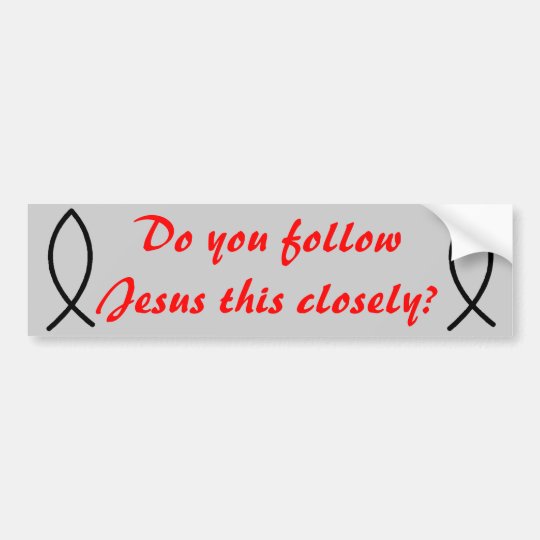 Do you follow Jesus this Closely? Bumper Sticker | Zazzle.com