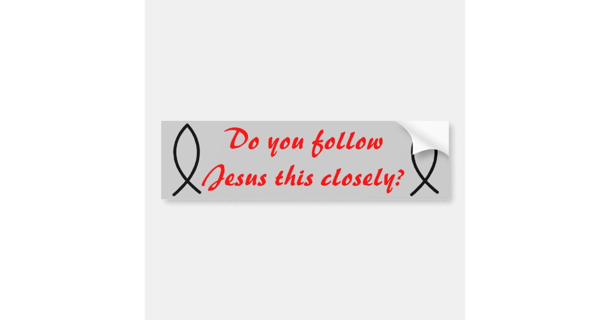 Do you follow Jesus this Closely? Bumper Sticker | Zazzle