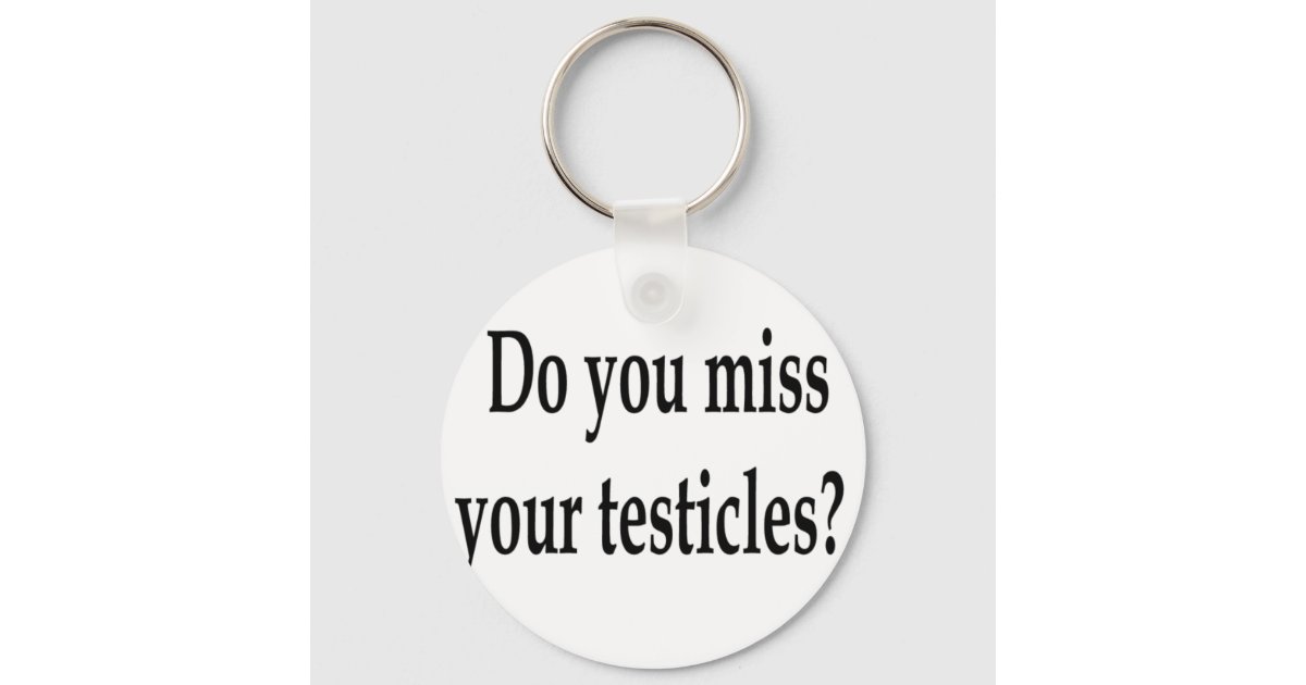 Do you miss your testicles? keychain | Zazzle