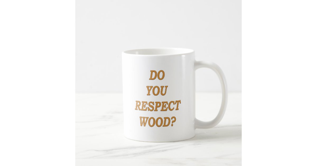 Do you respect wood ? coffee mug | Zazzle