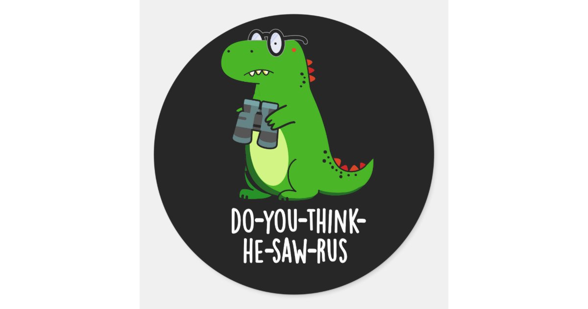 Do-you-think-he-saw-rus Dinosaur Pun Dark BG Classic Round Sticker | Zazzle