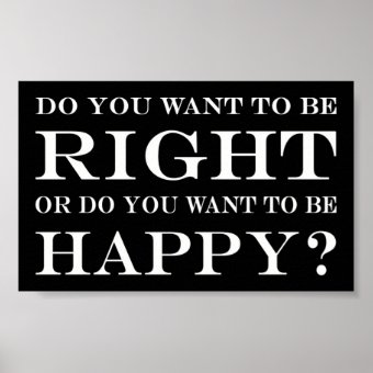 Do You Want To Be Right Or Happy? 024 Poster | Zazzle
