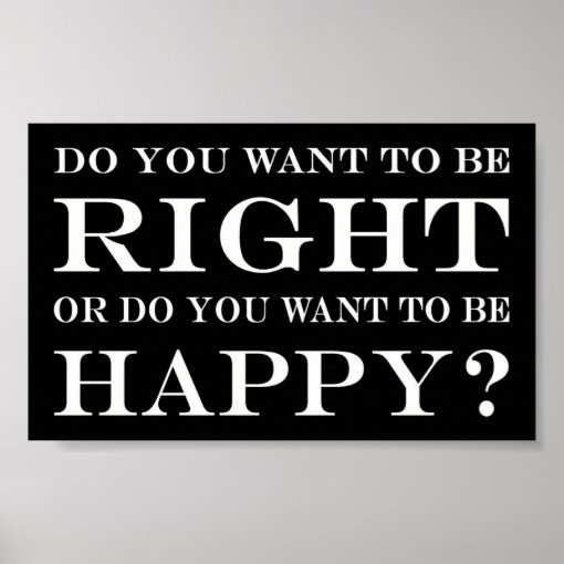 Do You Want To Be Right Or Happy? 024 Poster | Zazzle