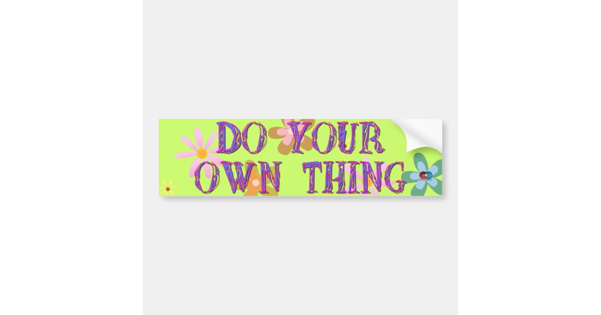Do Your Own Thing Bumper Sticker | Zazzle