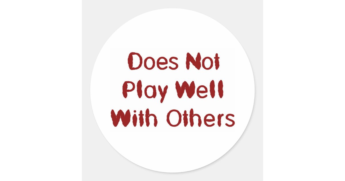 Does not play well with others classic round sticker | Zazzle