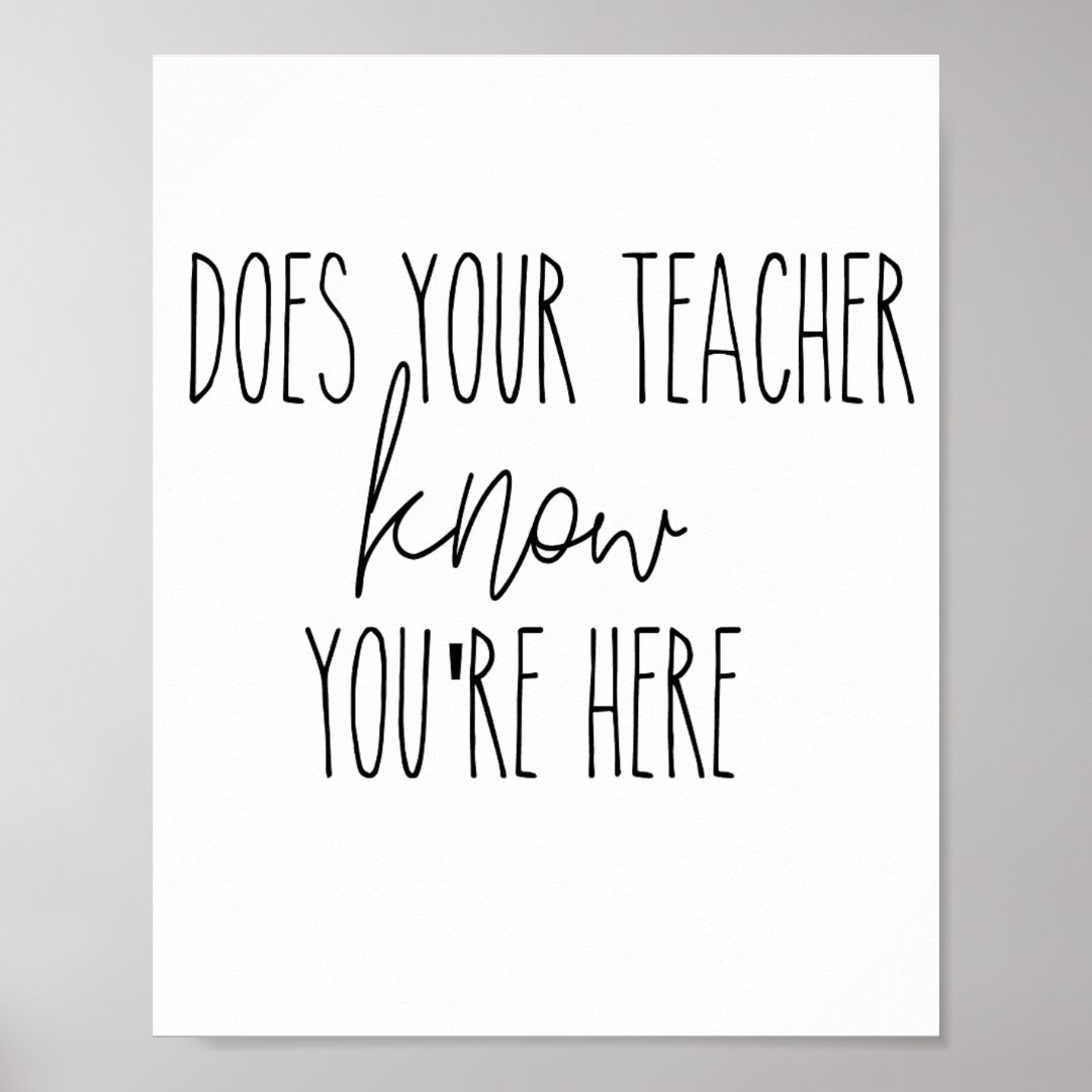Does your teacher know you're here- wall poster | Zazzle