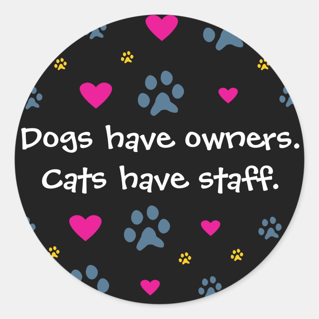 Dogs Have Owners-Cats Have Staff Classic Round Sticker | Zazzle