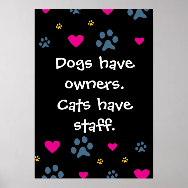 Dogs Have Owners-Cats Have Staff Poster | Zazzle