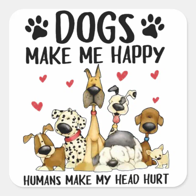 Dogs Make Me Happy Humans Make My Head Hurt Cute D Square Sticker | Zazzle