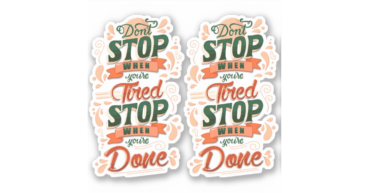 Don’t stop when you’re tired stop when you’re done sticker | Zazzle