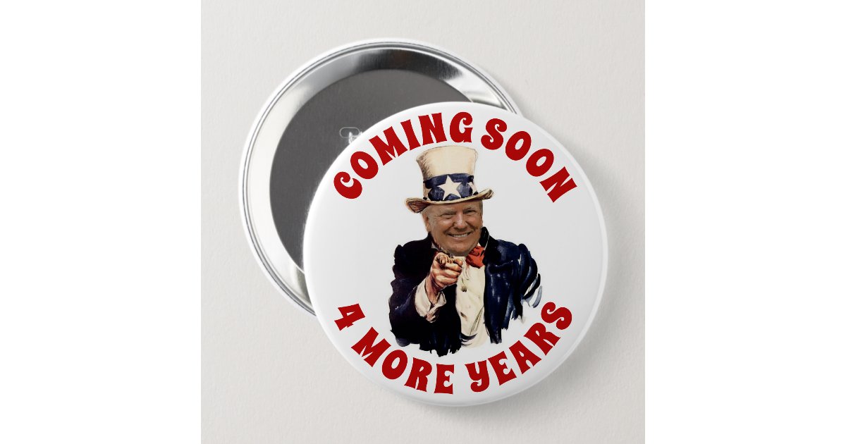 DONALD TRUMP 2020 COMING SOON 4 MORE YEARS BUTTON | Zazzle