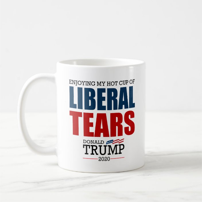 Donald Trump 2020 Enjoying My Cup Of LIBERAL TEARS | Zazzle.com
