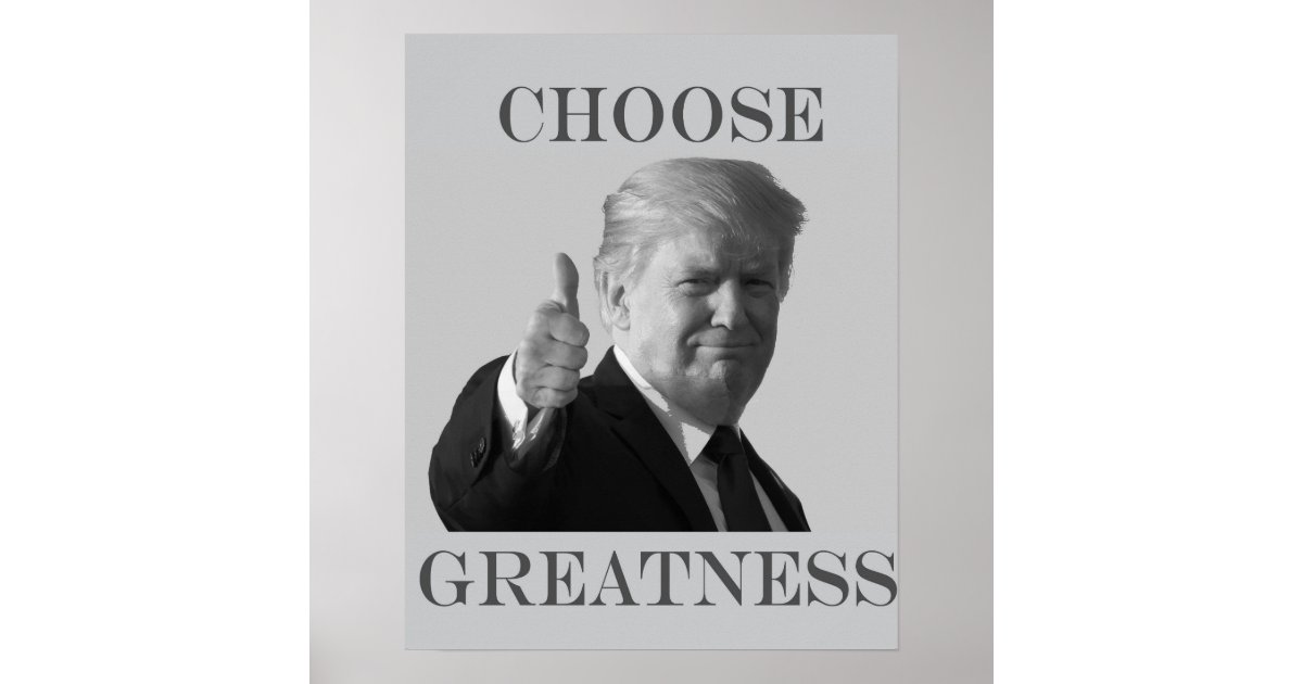 Donald Trump Choose Greatness Poster | Zazzle