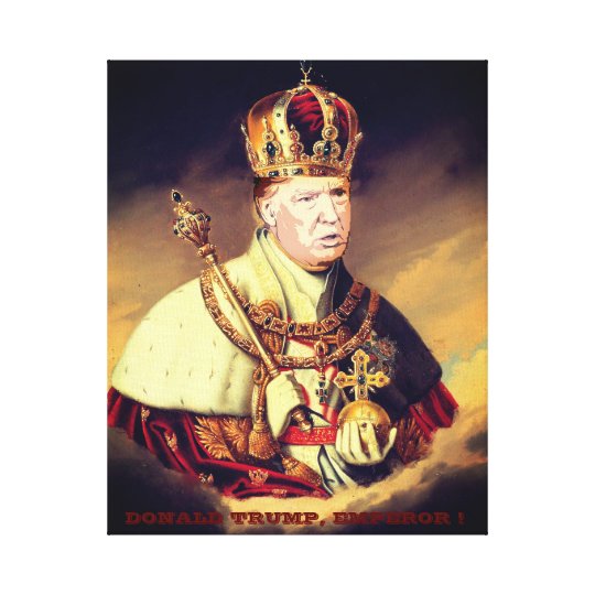 DONALD TRUMP, EMPEROR ! CANVAS PRINT | Zazzle.com