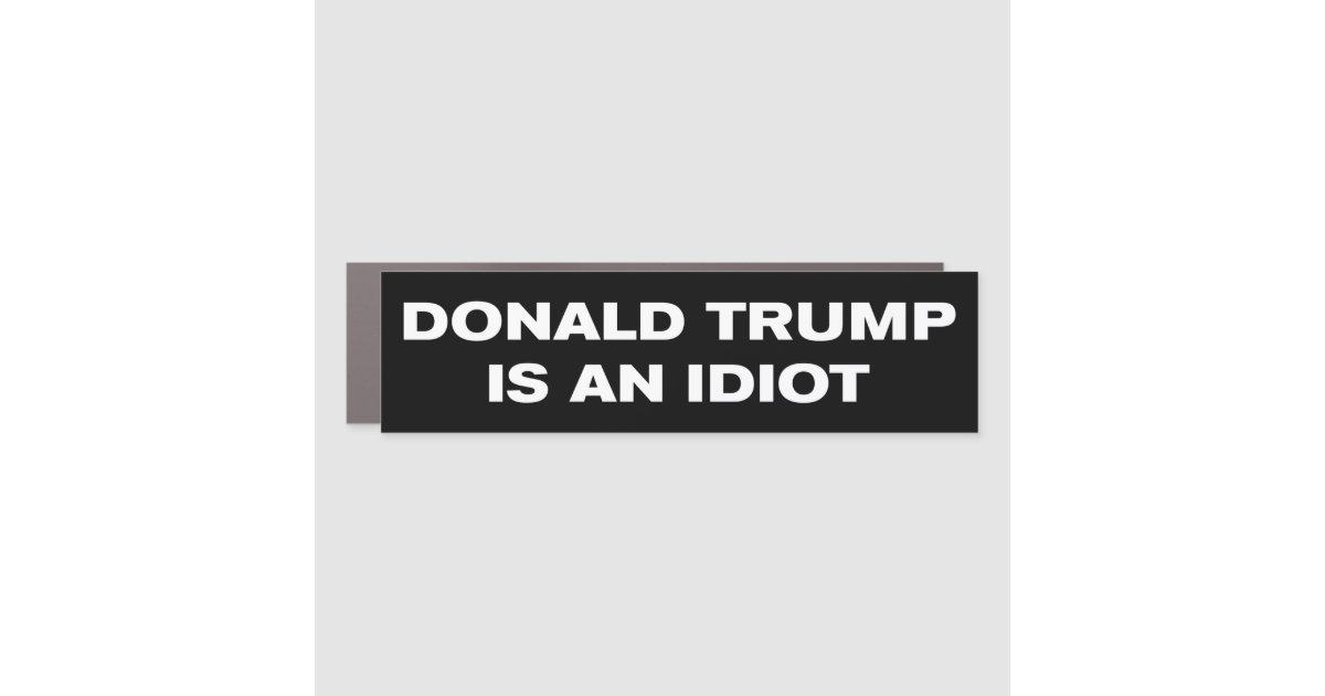 Donald Trump Is An Idiot Anti-Trump Bumper Car Magnet | Zazzle