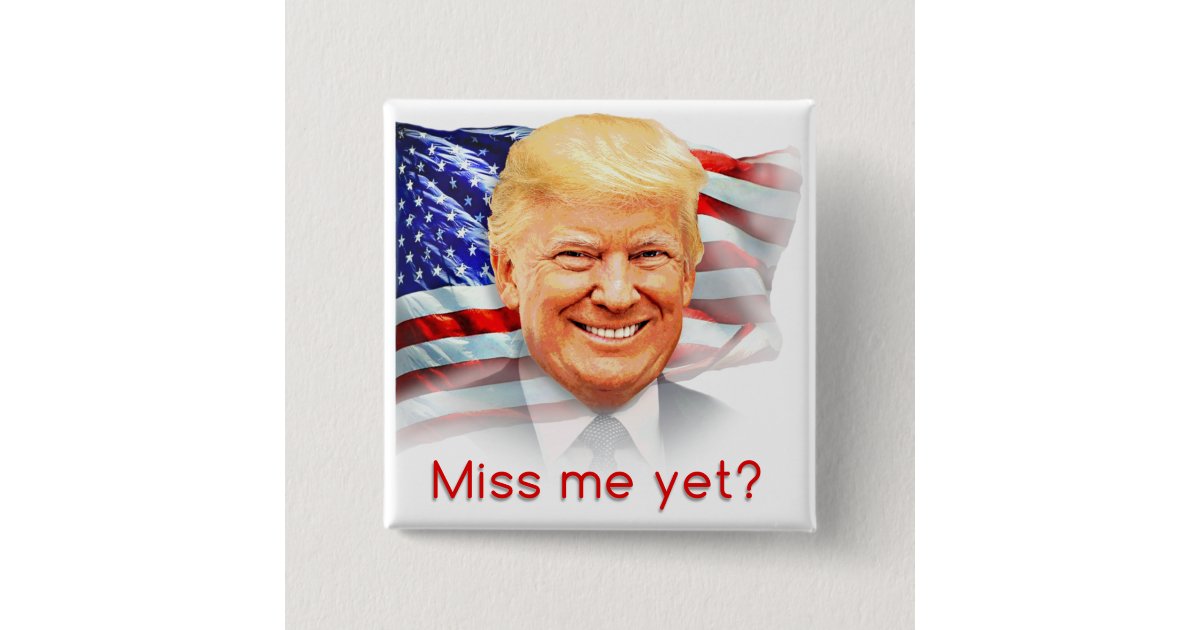 Donald Trump Miss Me Yet Button Zazzle