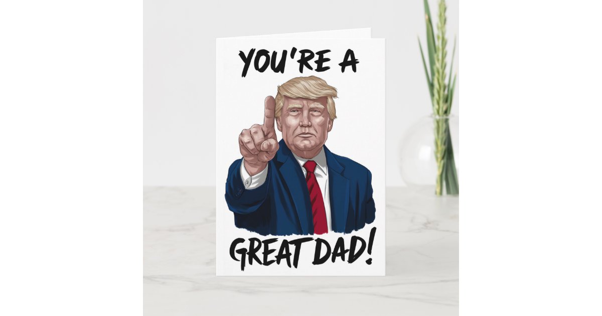 Donald Trump You're a Great Dad Father's Day Card | Zazzle