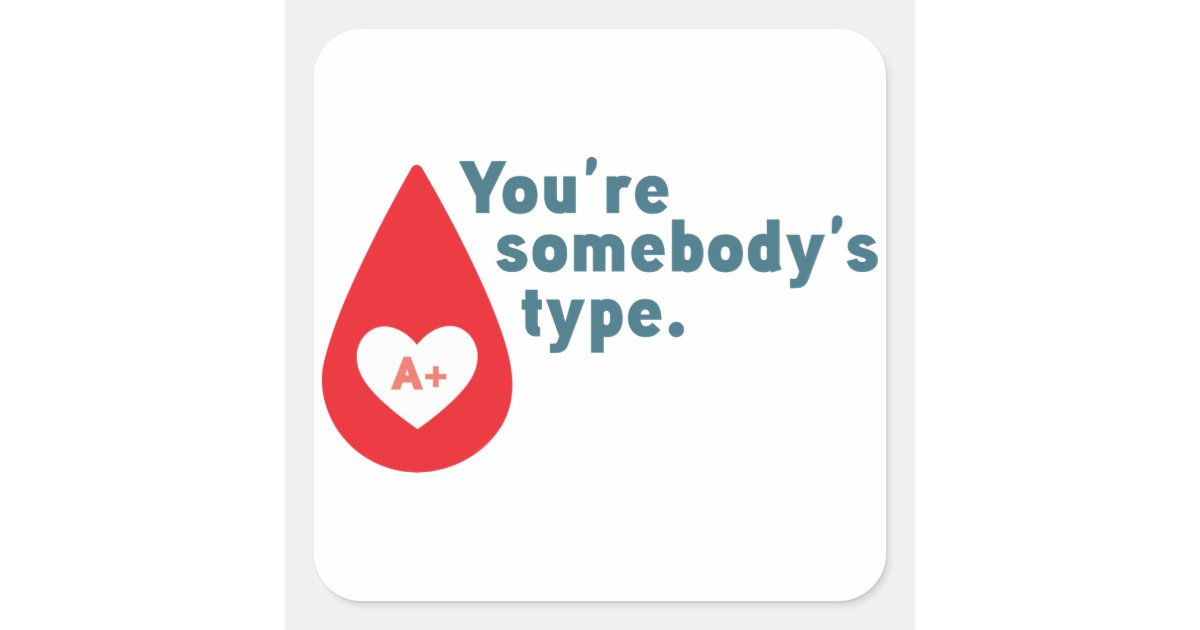 Donate Blood Type A Rh+ - You're somebody's type Square Sticker | Zazzle