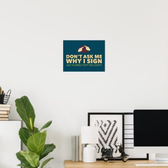 Don't ask me why I sign. an ASL classroom poster | Zazzle
