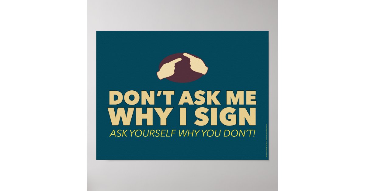 Don't ask me why I sign. an ASL classroom poster | Zazzle