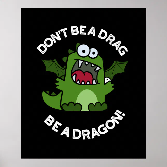Don't Be A Drag Be A Dragon Reptile Pun Dark BG Poster | Zazzle
