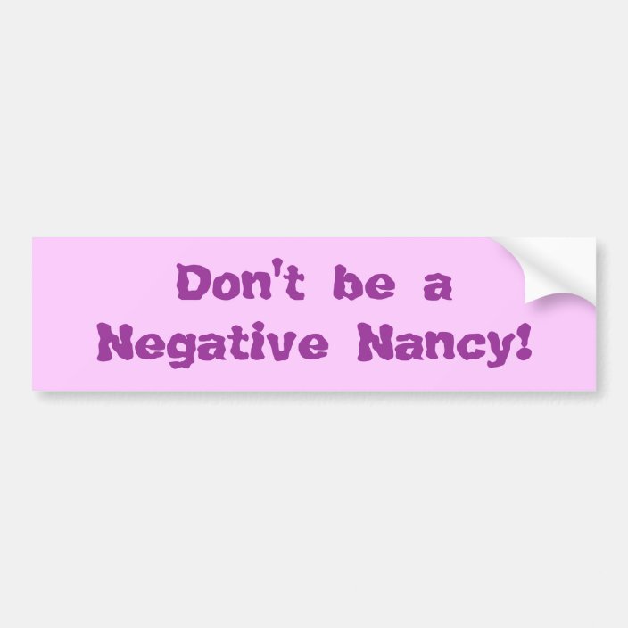 Don't be a Negative Nancy! Bumper Sticker | Zazzle.com