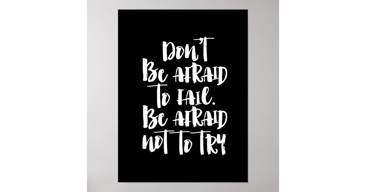 Don't be afraid to fail, afraid not to try poster | Zazzle