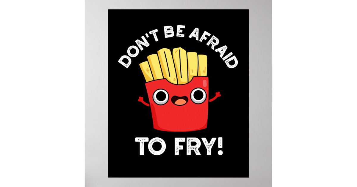Don't Be Afraid To Fry French Fries Pun Dark BG Poster | Zazzle