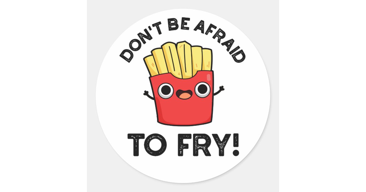 Don't Be Afraid To Fry Funny French Fries Pun Classic Round Sticker ...