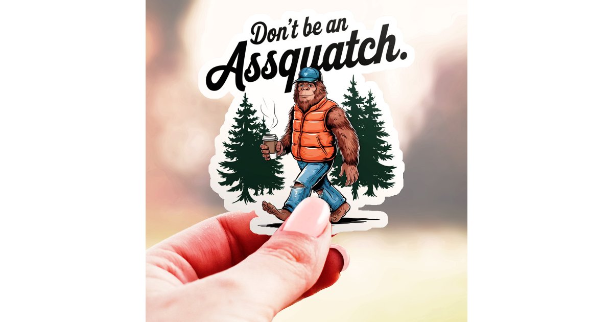 Don't be an Assquatch Funny Bigfoot Vinyl Sticker | Zazzle