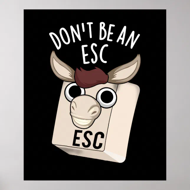 Don't Be An Esc Funny Keyboard Pun Dark BG Poster | Zazzle