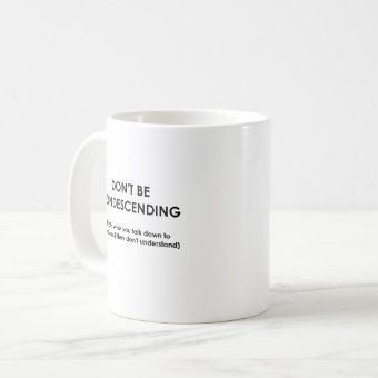 Don't Be Condescending Funny Mug | Zazzle