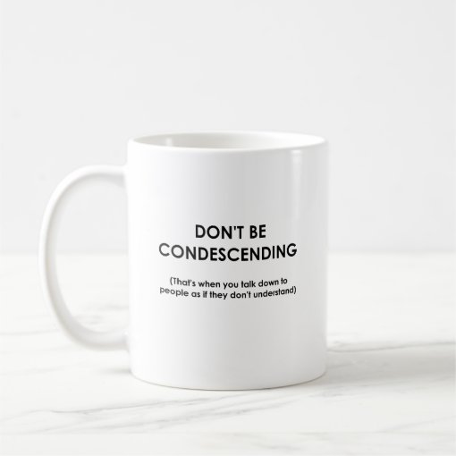 Don't Be Condescending Funny Mug | Zazzle