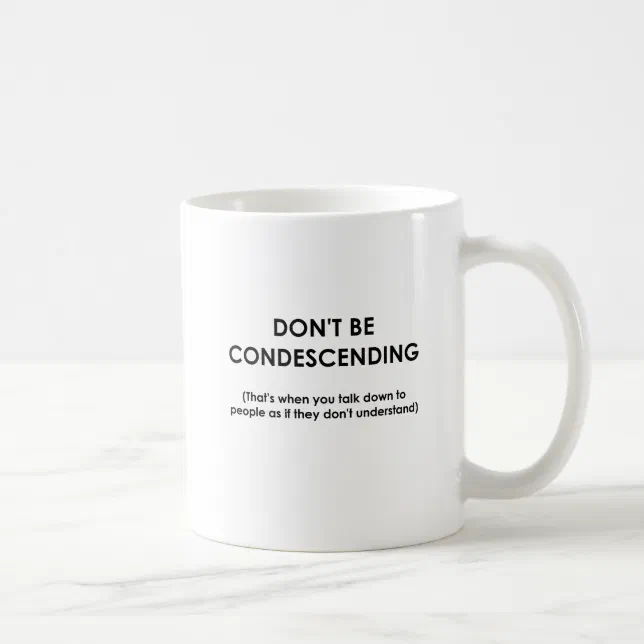 Don't Be Condescending Funny Mug | Zazzle