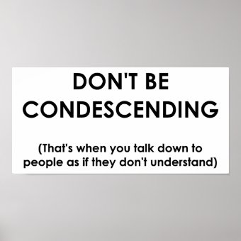 Don't Be Condescending Funny Poster | Zazzle