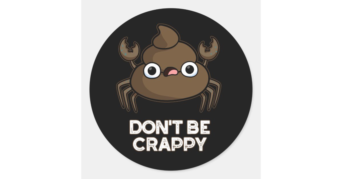 Don't Be Crappy Funny Crab Poop Pun Dark BG Classic Round Sticker | Zazzle